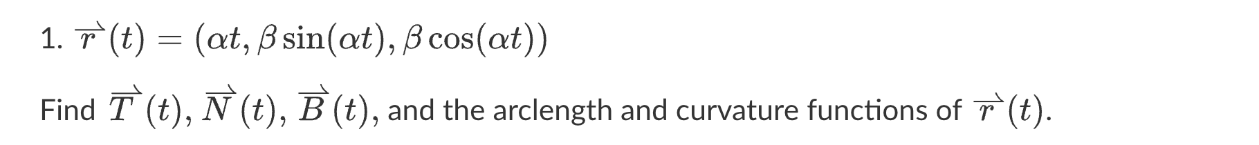 Solved 1. r(t)=(αt,βsin(αt),βcos(αt)) Find T(t),N(t),B(t), | Chegg.com
