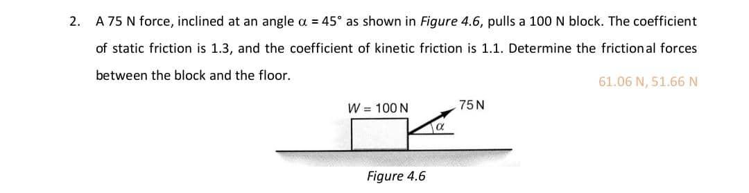 Solved 2. A 75 N force, inclined at an angle a = 45° as | Chegg.com