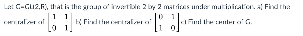 Solved Let G-GL(2,R), that is the group of invertible 2 by 2 | Chegg.com