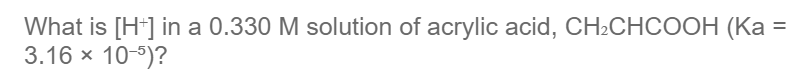 Solved = What is [H+] in a 0.330 M solution of acrylic acid, | Chegg.com
