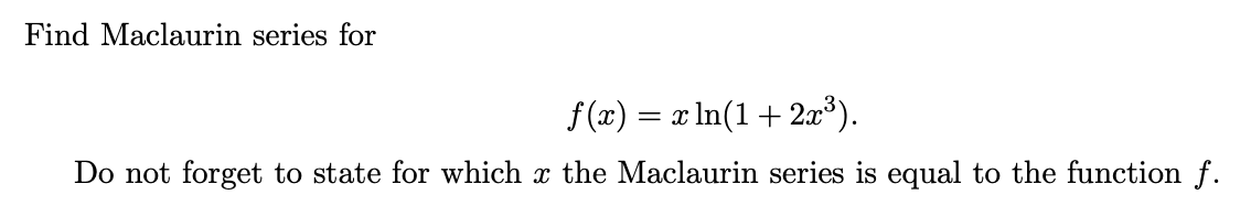 Solved Find Maclaurin series for f(x)=xln(1+2x3). Do not | Chegg.com