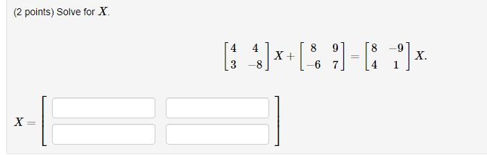 Solved (2 points) Solve for X [434−8]X+[8−697]=[84−91]X X=[ | Chegg.com