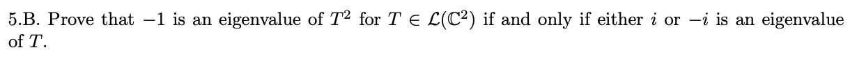 Solved 5.B. Prove that −1 is an eigenvalue of T2 for T∈L(C2) | Chegg.com