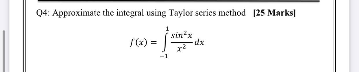 Solved Q4: Approximate the integral using Taylor series | Chegg.com