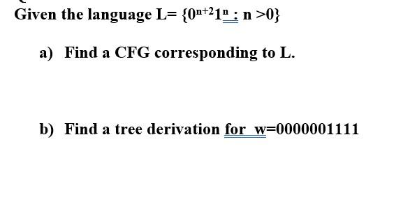 Solved Given the language L={0n+21n:n>0} a) Find a CFG | Chegg.com