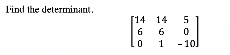 Solved Find the determinant. ⎣⎡1460146150−10⎦⎤ | Chegg.com