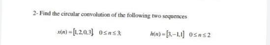Solved 2- Find the circular convolution of the following two | Chegg.com