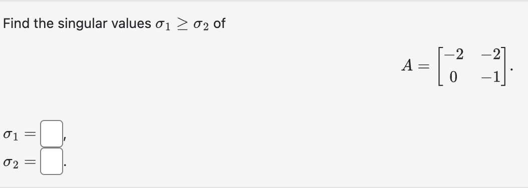 Solved Find the singular values σ1≥σ2 of A=[−20−2−1] | Chegg.com