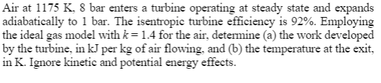 Solved Air at 1175 K, 8 bar enters a turbine operating at | Chegg.com