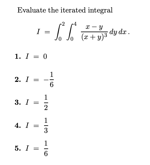 Solved Evaluate the iterated integral I=∫02∫04(x+y)3x−ydydx | Chegg.com