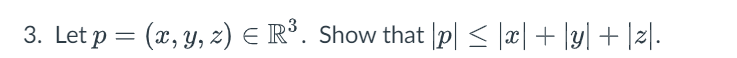 Solved 3. Let p=(x,y,z)∈R3. Show that ∣p∣≤∣x∣+∣y∣+∣z∣. | Chegg.com