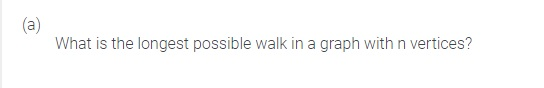 Solved What is the longest possible walk in a graph with n | Chegg.com