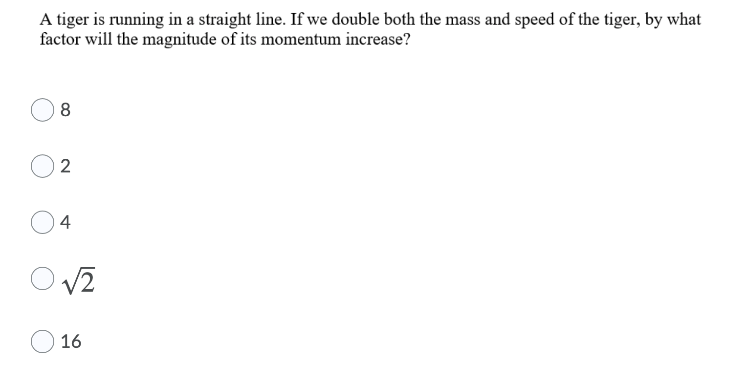 Solved A tiger is running in a straight line. If we double | Chegg.com
