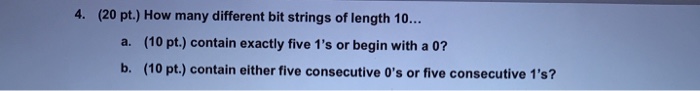 Solved 4. (20 pt.) How many different bit strings of length | Chegg.com