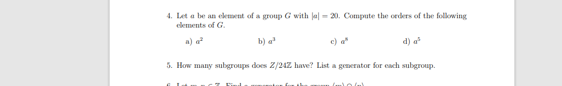 Solved 4. Let a be an element of a group G with |a| = 20. | Chegg.com