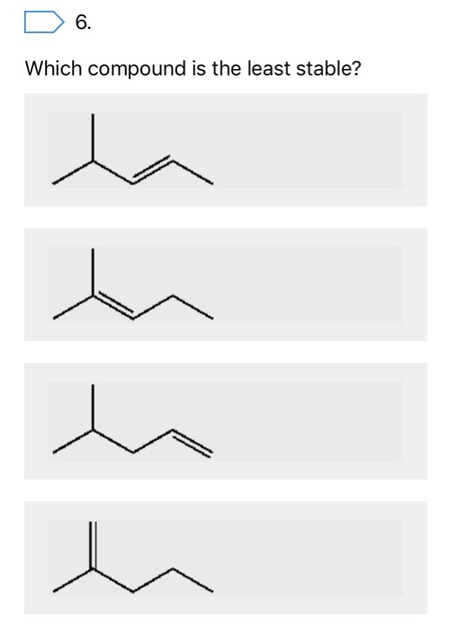 Solved 6. Which compound is the least stable? | Chegg.com