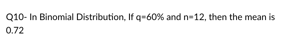 Solved Q10-In Binomial Distribution, If q=60% and n=12, then | Chegg.com