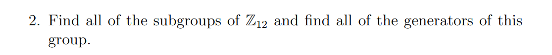 Solved 2. Find all of the subgroups of Z12 and find all of | Chegg.com