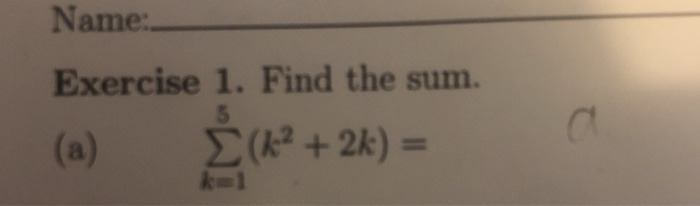 Solved Name: Exercise 1. Find the sum. (a) Σ(k2 + 2k)- 5 k 1 | Chegg.com
