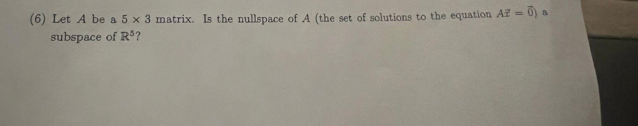 Solved (6) Let A be a 5×3 matrix. Is the nullspace of A (the | Chegg.com