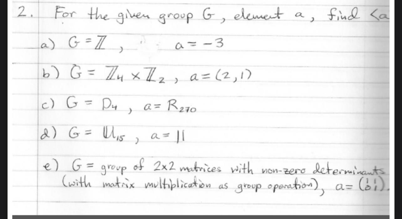 Solved 2. For the given group G, element a, find | Chegg.com