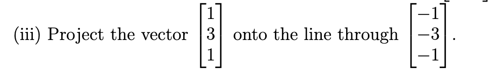 Solved (iii) Project the vector ⎣⎡131⎦⎤ onto the line | Chegg.com