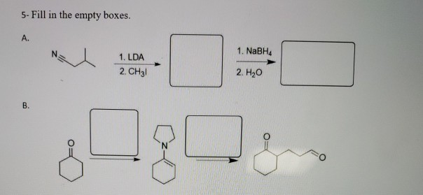 Solved 5- Fill in the empty boxes. 1. NaBHA 1. LDA 2. CH31 | Chegg.com