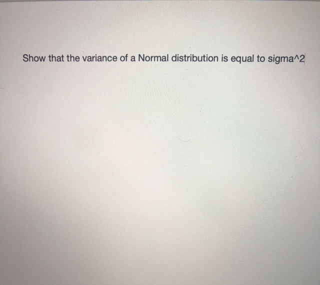 Solved Show that the variance of a Normal distribution is | Chegg.com