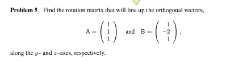 Solved Problem 5 Find the rotation matrix that will line up | Chegg.com
