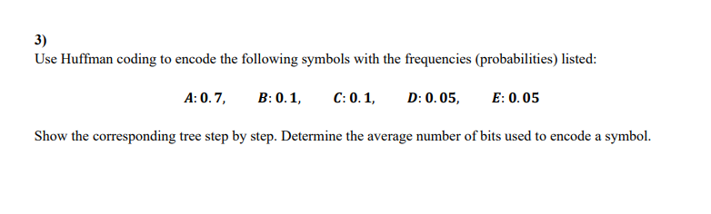 Solved 3) Use Huffman coding to encode the following symbols | Chegg.com