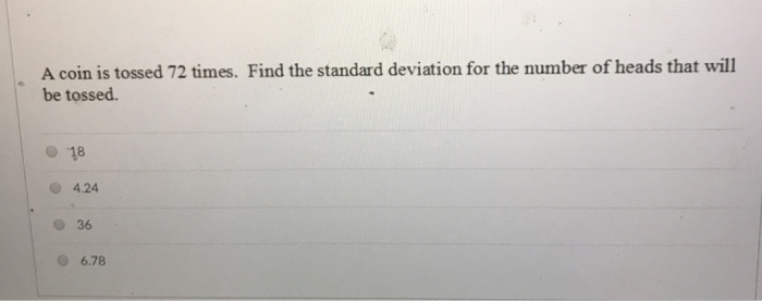 Solved A coin is tossed 72 times. Find the standard | Chegg.com Solved A coin is tossed 72 times. Find the standard | Chegg.com