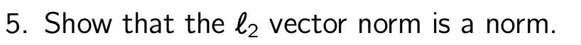 Solved 5. Show that the ℓ2 vector norm is a norm. | Chegg.com