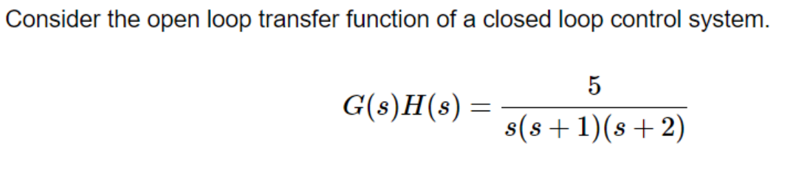 Solved Consider the open loop transfer function of a closed | Chegg.com