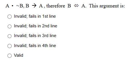 Solved A⋅∼B,B→A, therefore B⇔A. This argument is: Invalid; | Chegg.com
