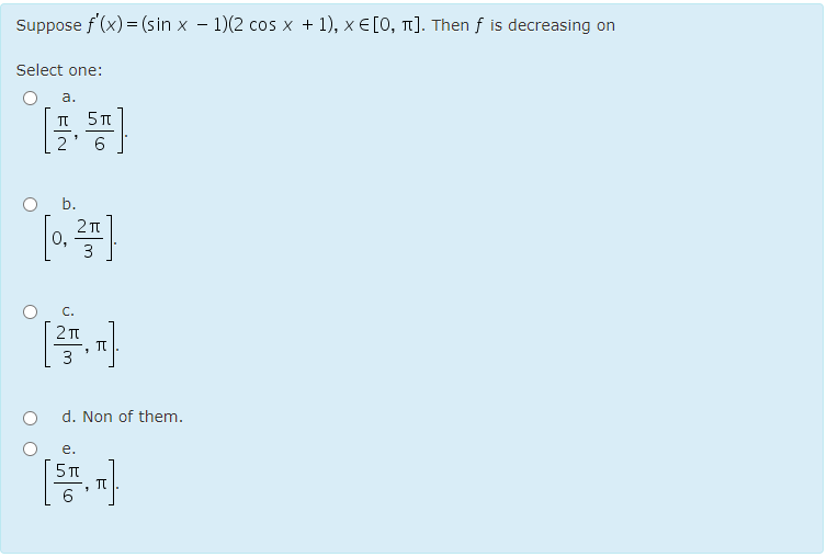 Solved Suppose f'(x)=(sinx-1)(2cosx+1),xin[0,π]. ﻿Then f ﻿is | Chegg.com