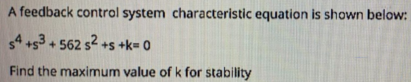 Solved A feedback control system characteristic equation is | Chegg.com