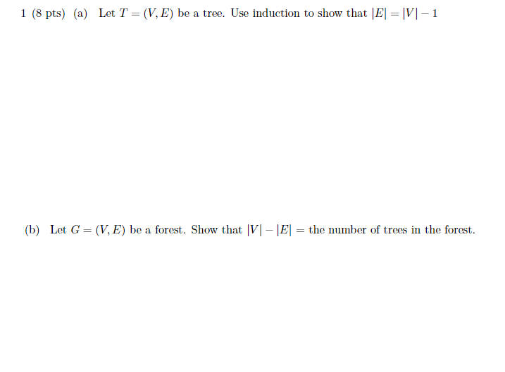 Solved 1 (8 pts) (a) Let T=(V,E) be a tree. Use induction to | Chegg.com Solved 1 (8 pts) (a) Let T=(V,E) be a tree. Use induction to | Chegg.com