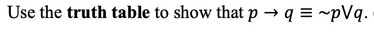 Solved Use the truth table to show that p = q =~pVq. | Chegg.com