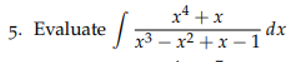 Solved Evaluate ∫﻿﻿x4+xx3-x2+x-1dx, ﻿using integration using | Chegg.com