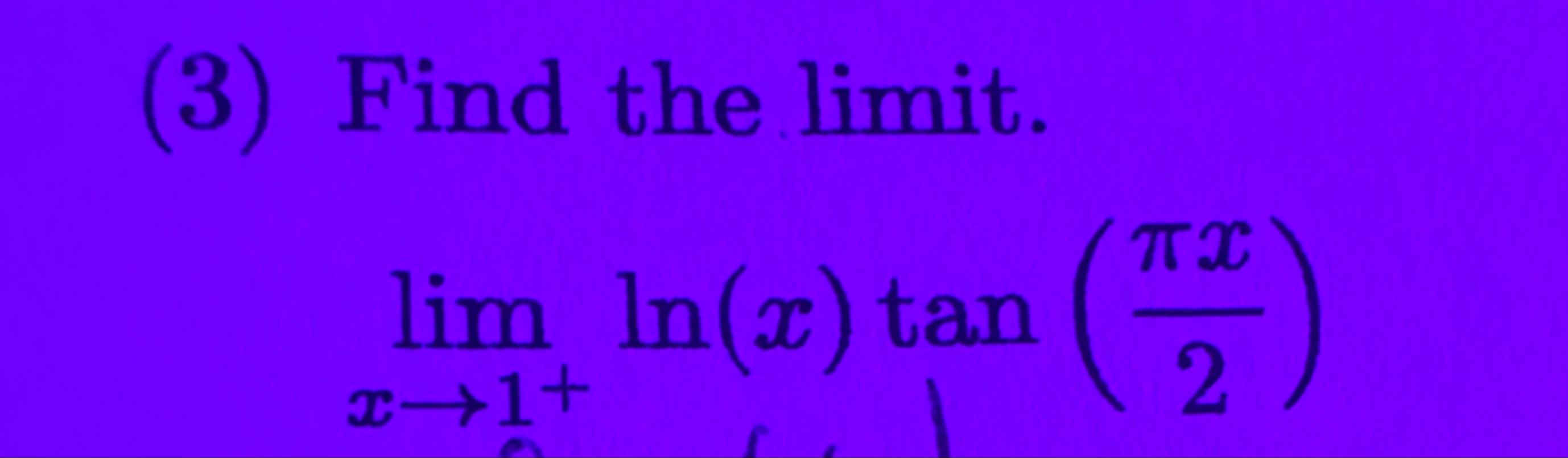 Solved (3) Find the limit. limx→1+ln(x)tan(2πx) | Chegg.com