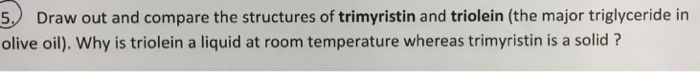 Solved 5, Draw out and compare the structures of trimyristin | Chegg.com