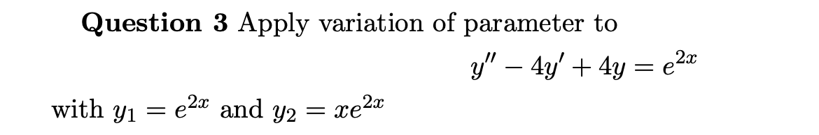 Solved Question 3 Apply variation of parameter to | Chegg.com