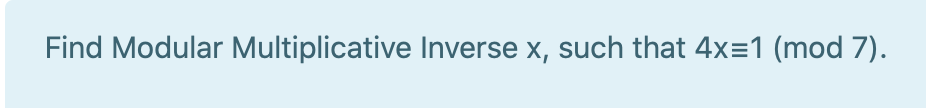Solved Find Modular Multiplicative Inverse x, such that 4x=1 | Chegg.com