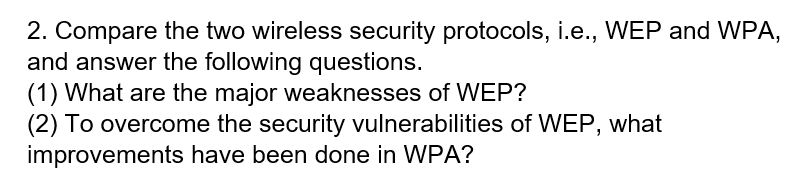 Solved 2. Compare the two wireless security protocols, i.e., | Chegg.com