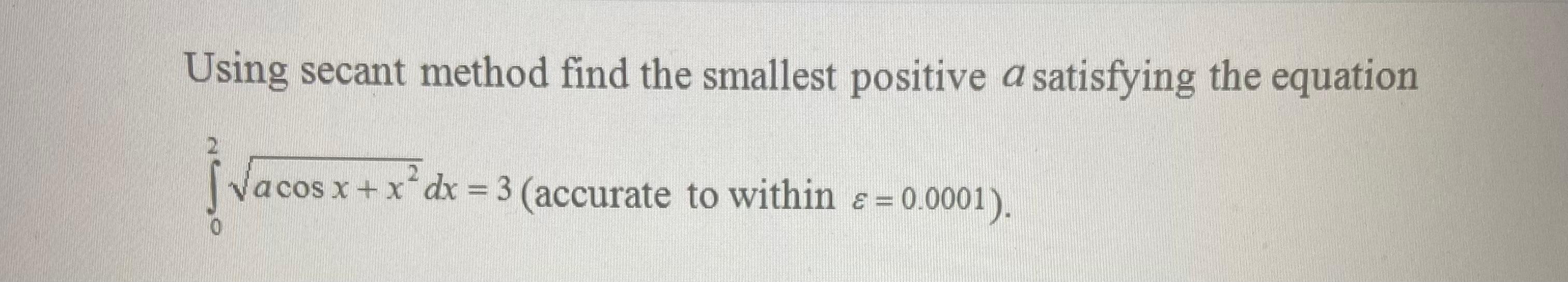 Solved Using secant method find the smallest positive a | Chegg.com