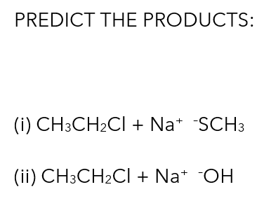 Solved PREDICT THE PRODUCTS: (i) CH3CH2Cl + Na+ -SCH3 (ii) | Chegg.com