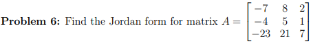 Solved Problem 6: Find the Jordan form for matrix A= 6 -7 8 | Chegg.com