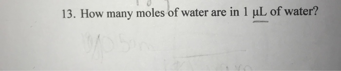 Solved 13. How many moles of water are in 1 uL of water? | Chegg.com