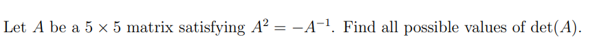Solved Let A ﻿be a 5×5 ﻿matrix satisfying A2=-A-1. ﻿Find all | Chegg.com