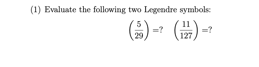 Solved (1) Evaluate the following two Legendre symbols: 5 11 | Chegg.com